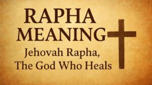 Rapha Meaning: The Lord Who Heals in Body, Mind & Spirit